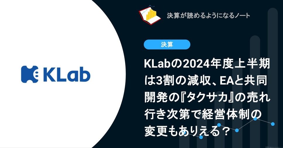 【決算を簡単に振り返る】KLabの2024年度上半期は3割の減収、EAと共同開発の『タクサカ』の売れ行き次第で経営体制の変更もありえる？ | スマートニュース＋